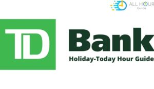 TD Bank Hours- What time does TD Bank Open-Closed 2024 - All Hour Guide